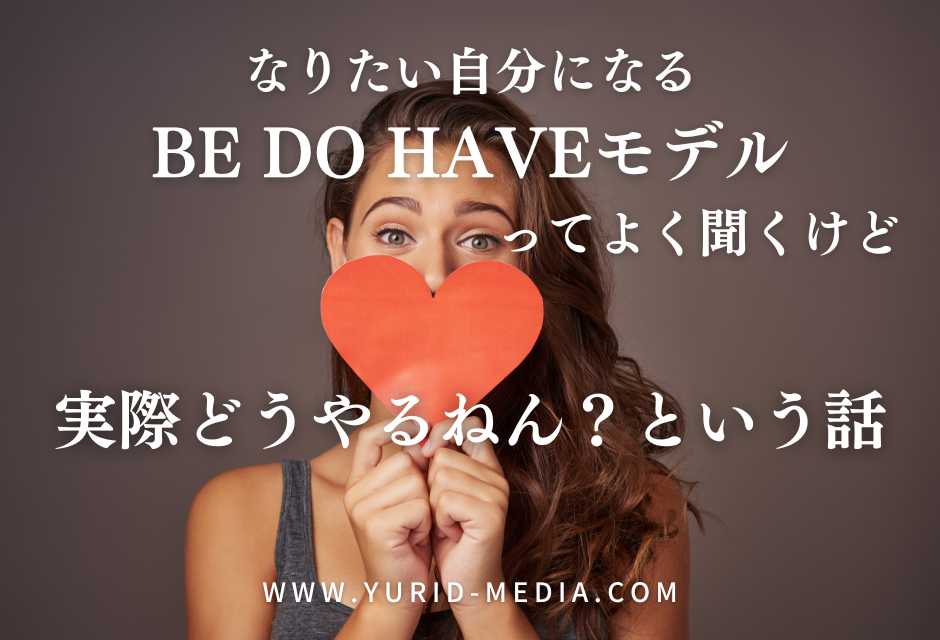 なりたい自分になるBe Do Haveモデルってよく聞くけど、実際どうやるねん？という話 - HEA Coaching International